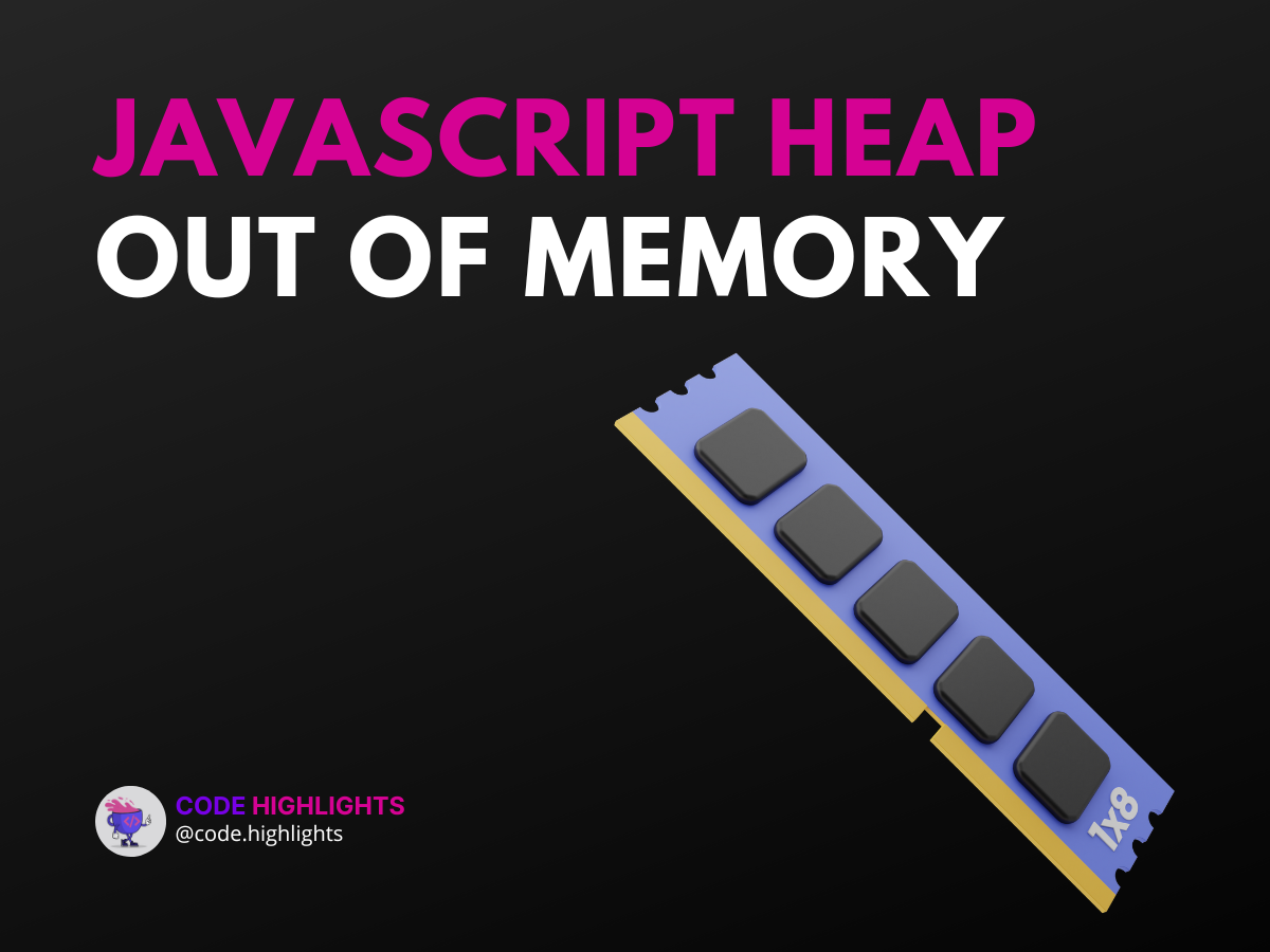 5 Tips To Fix Javascript Heap Out Of Memory Issues Code Highlights